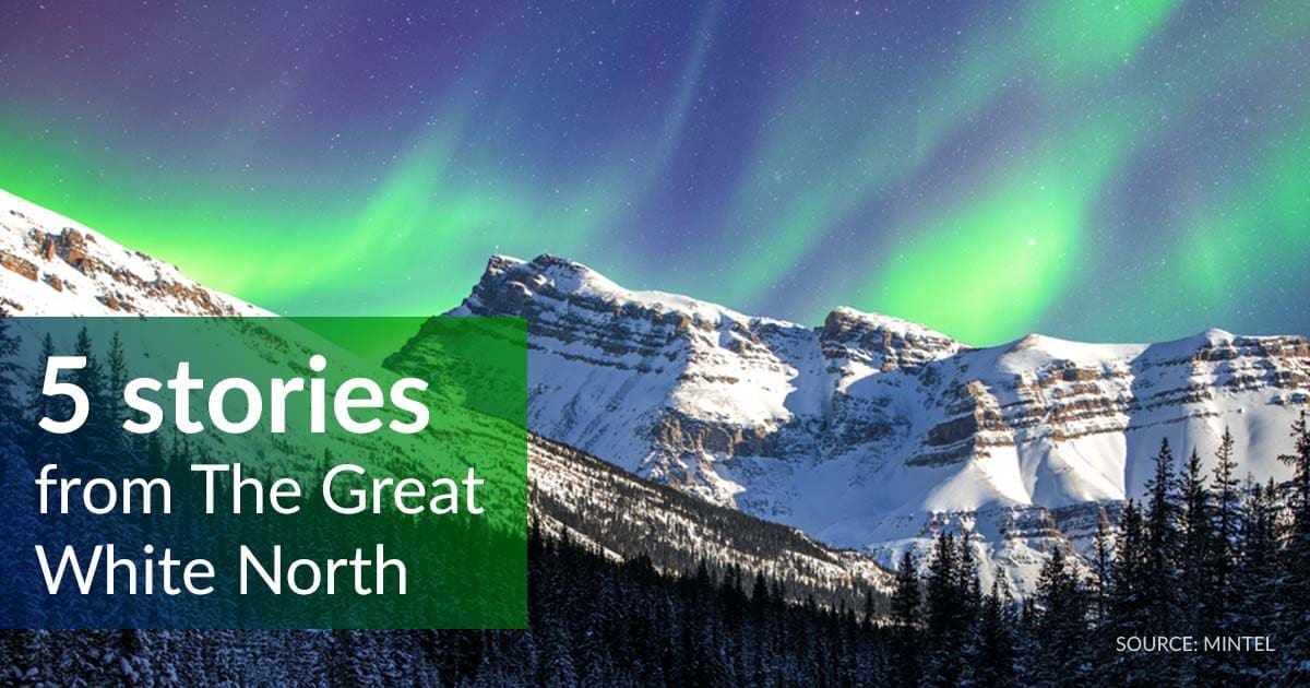 5 Stories From The Great White North (Winter 2019) | Mintel