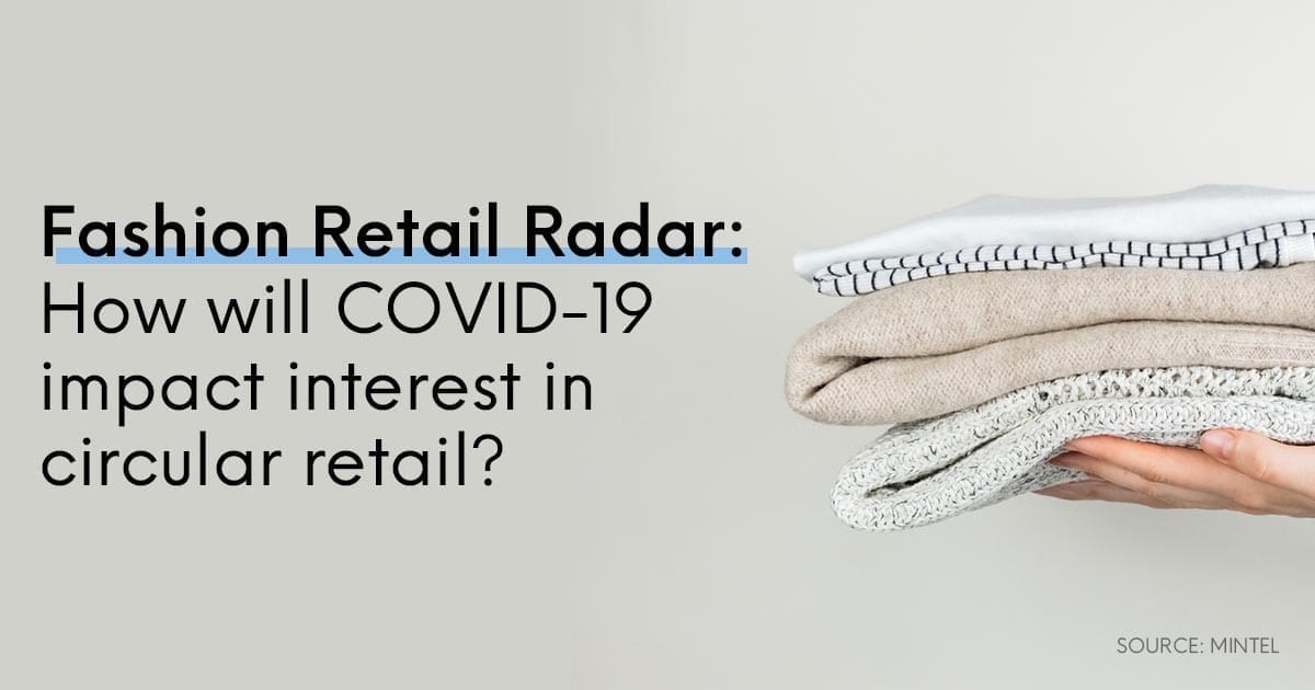 Fashion Retail Radar: How will COVID-19 impact interest in circular ...