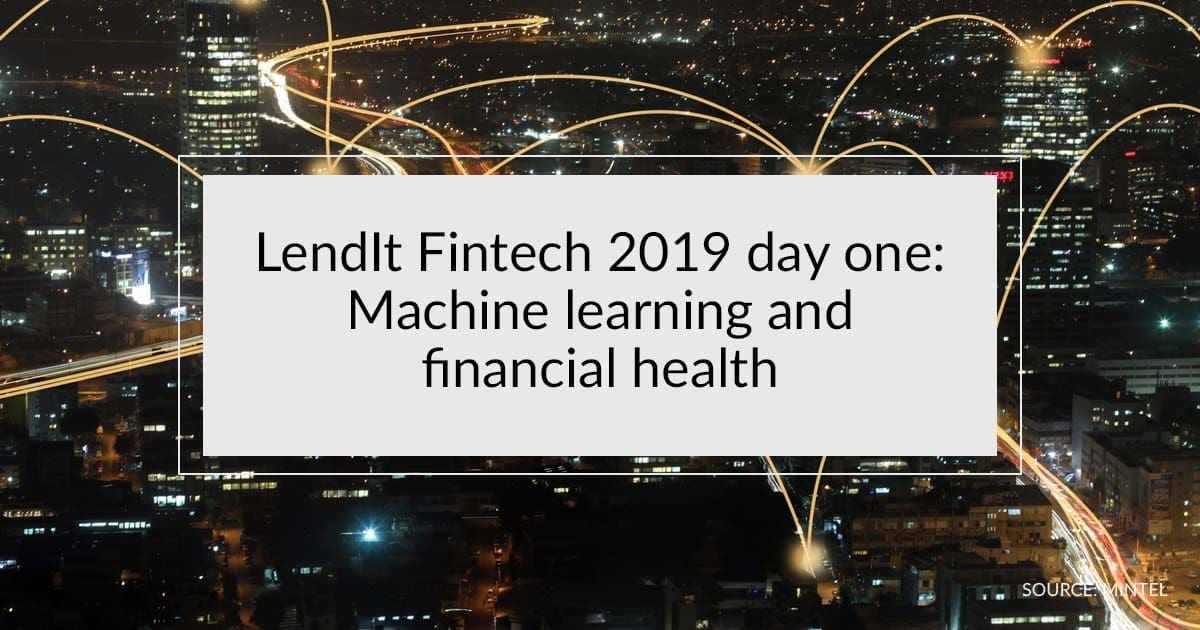 LendIt Fintech 2019 day one: Machine learning and financial health | Mintel